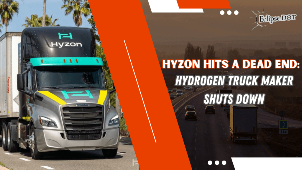 Hyzon Hits a Dead End: Hydrogen Truck Maker Shuts Down - Eclipse DOT